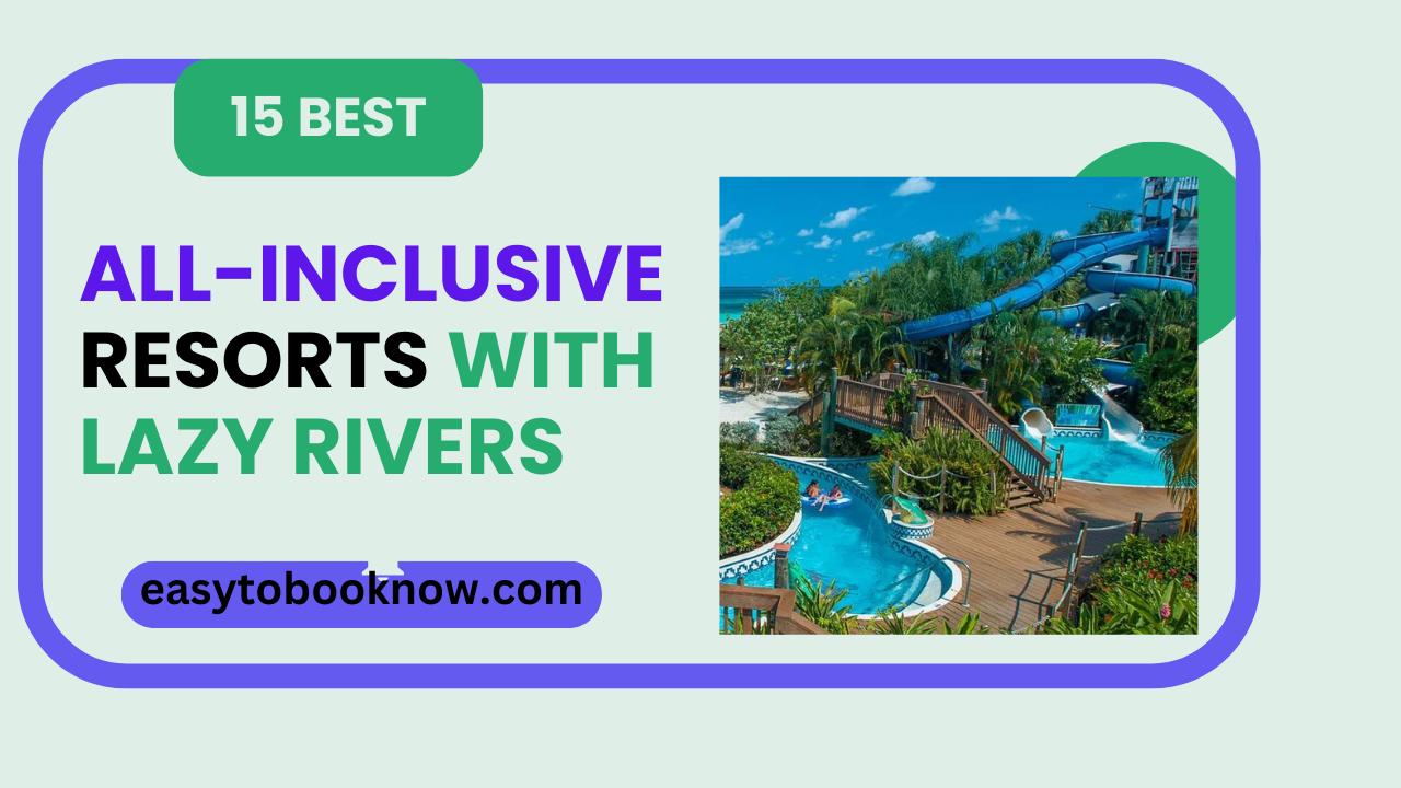 Exploring the 15 Best All-Inclusive Resorts with Lazy Rivers